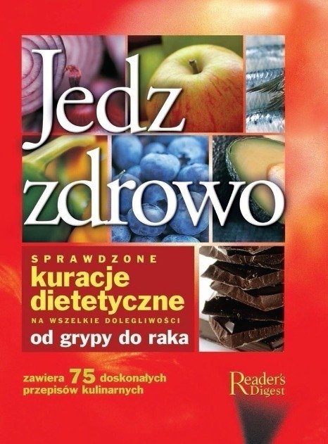 Jedz zdrowo. Sprawdzone kuracje dietetyczne na wszelkie dolegliwości od ...