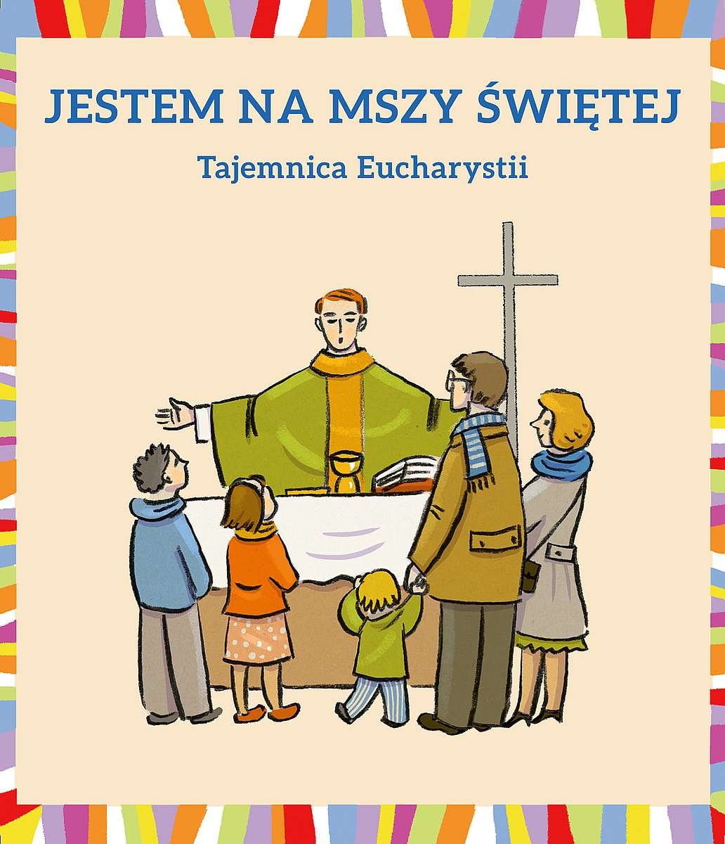 Jestem na Mszy Świętej. Tajemnica Eucharystii - Opracowanie zbiorowe ...