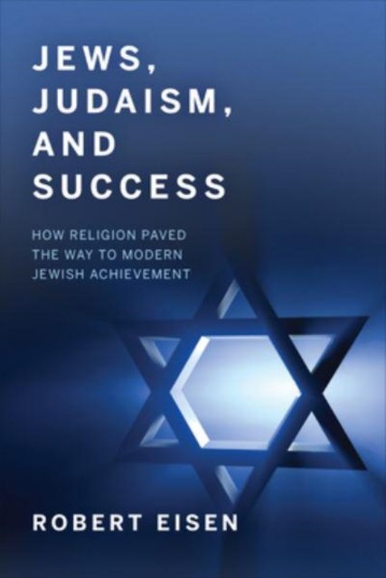 Jews, Judaism, and Success: How Religion Paved the Way to Modern Jewish ...