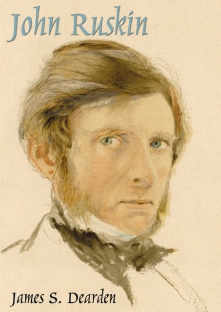 John Ruskin: An Illustrated Life of John Ruskin, 1819-1900 - James S ...