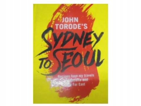 JOHN TORODE'S SYDNEY TO SEOUL: RECIPES FROM MY TRAVELS IN AUSTRALIA AND ...