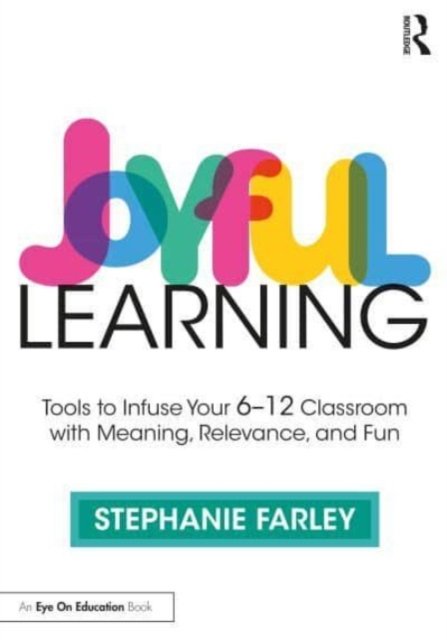 Joyful Learning: Tools to Infuse Your 6-12 Classroom with Meaning ...