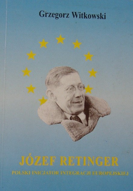 Józef Retinger. Polski inicjator integracji europejskiej - Grzegorz ...