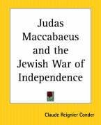 Judas Maccabaeus and the Jewish War of Independence - Conder Claude ...
