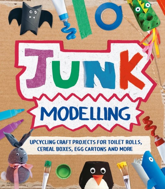 Junk Modelling: Upcycling Craft Projects for Toilet Rolls, Cereal Boxes ...