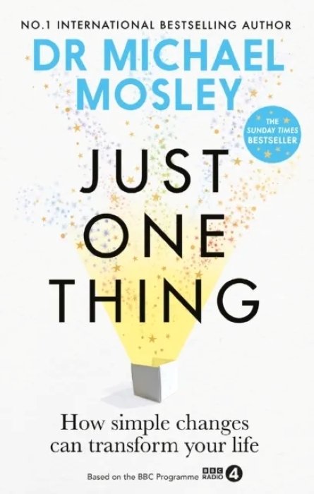 Just One Thing: How simple changes can transform your life - Dr Michael ...