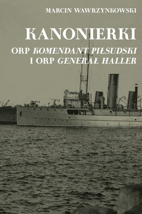 Kanonierki ORP Komendant Piłsudski i ORP Generał Haller - Wawrzynkowski ...