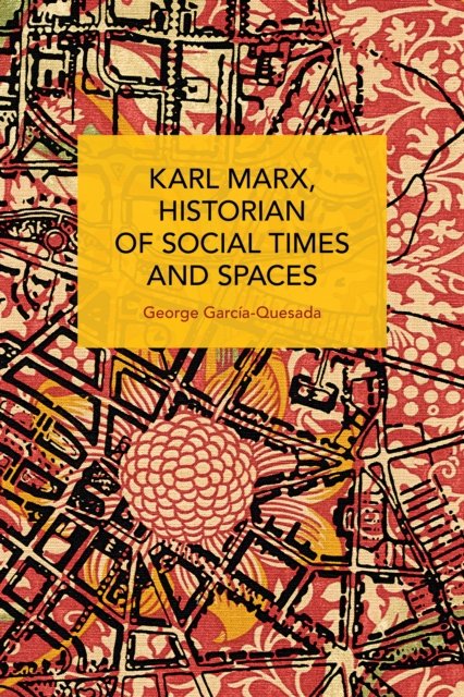 Karl Marx, Historian of Social Times and Spaces Karl Marx, Historian of ...