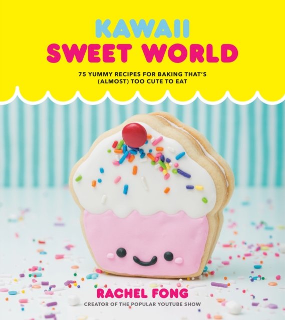 Kawaii Sweet World: 75 Cute, Colorful Confections - Rachel Fong ...