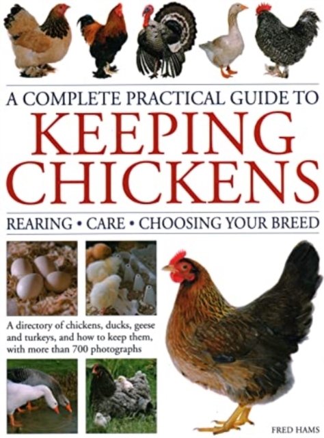 Keeping Chickens, Complete Practical Guide to: Rearing; Care; Choosing ...