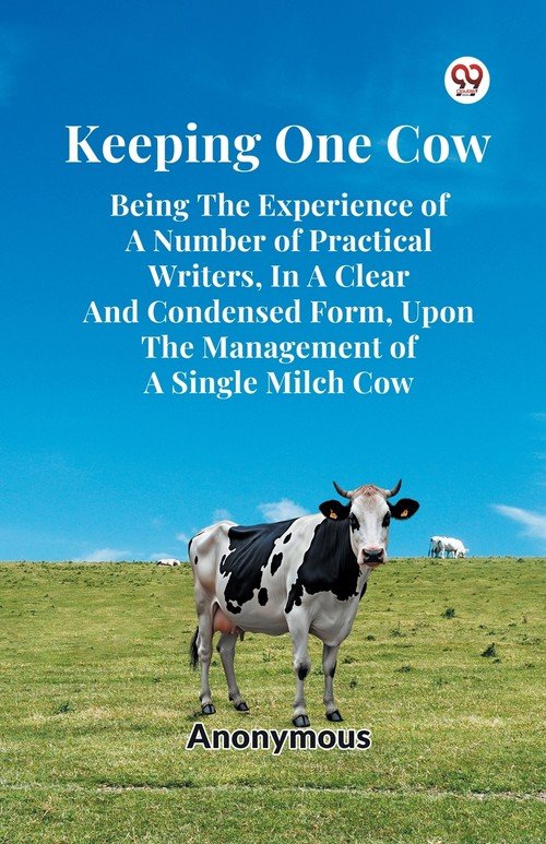 Keeping One Cow Being The Experience Of A Number Of Practical Writers ...