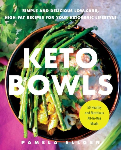 Keto Bowls. Simple and Delicious Low-Carb, High-Fat Recipes for Your ...