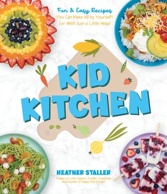 Kid Kitchen: Fun & Easy Recipes You Can Make All by Yourself! (or With ...