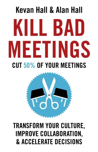 Kill Bad Meetings: Cut half your meetings and transform your productivity - Kevan Hall | Książka ...