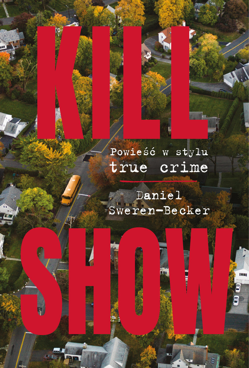 Kill Show. Powieść w stylu true crime - Daniel Sweren-Becker | Książka ...