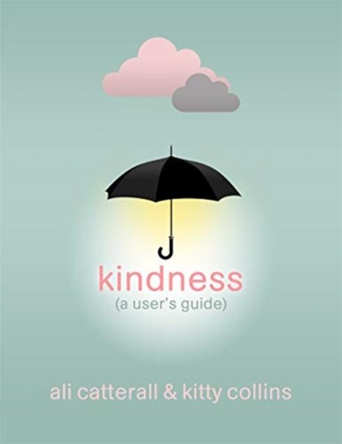 Kindness (A Users Guide): The perfect gift for yourself or a friend ...
