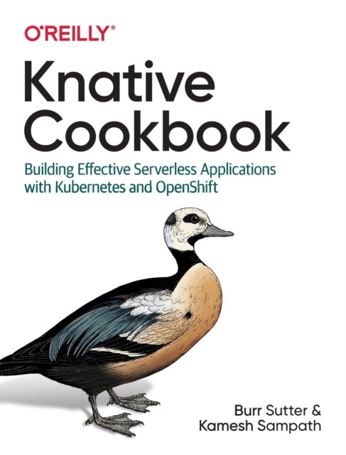 Knative Cookbook: Building Effective Serverless Applications with ... Knative Cookbook: Building Effective Serverless Applications with ...
