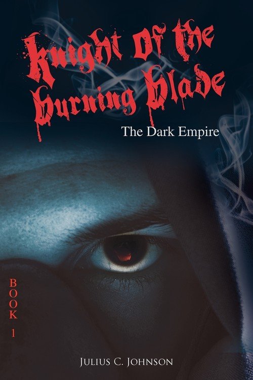 Knight of the Burning Blade: The Dark Empire - Julius C. Johnson ...