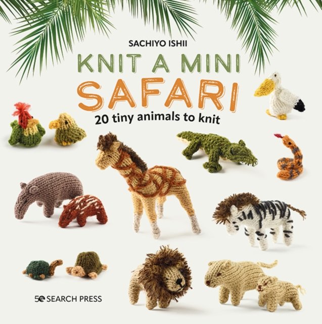 Knit a Mini Safari: 20 Tiny Animals to Knit - Sachiyo Ishii | Książka w ...