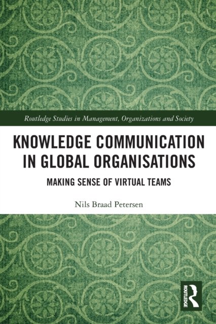Knowledge Communication in Global Organisations: Making Sense of Virtual Teams - Nils Braad ...