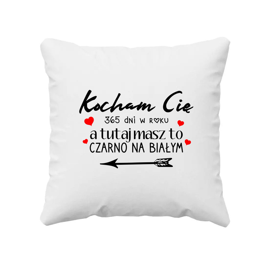 Kocham cię 365dni w roku, a tutaj masz to czarno na białym - poduszka ...