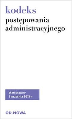 Kodeks postępowania administracyjnego, stan prawny 1 września 2013 - Opracowanie zbiorowe ...