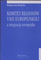 Komitet Regionów Unii Europejskiej a Integracja Europejska - Bielecka ...