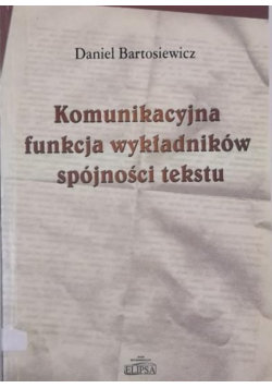 Komunikacyjna funkcja wykładników spójności tekstu - Bartosiewicz Daniel | Książka w Empik
