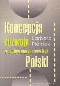 Koncepcja rozwoju zrównoważonego i trwałego - Piontek Barbara | Książka ...