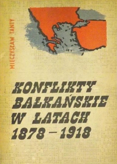 Konflikty bałkańskie w latach 1878 - 1918 - Tanty Mieczysław | Książka ...