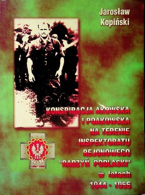 Konspiracja akowska i poakowska na terenie inspektoratu rejonowego Radzyń Podlaski w latach 1944 ...