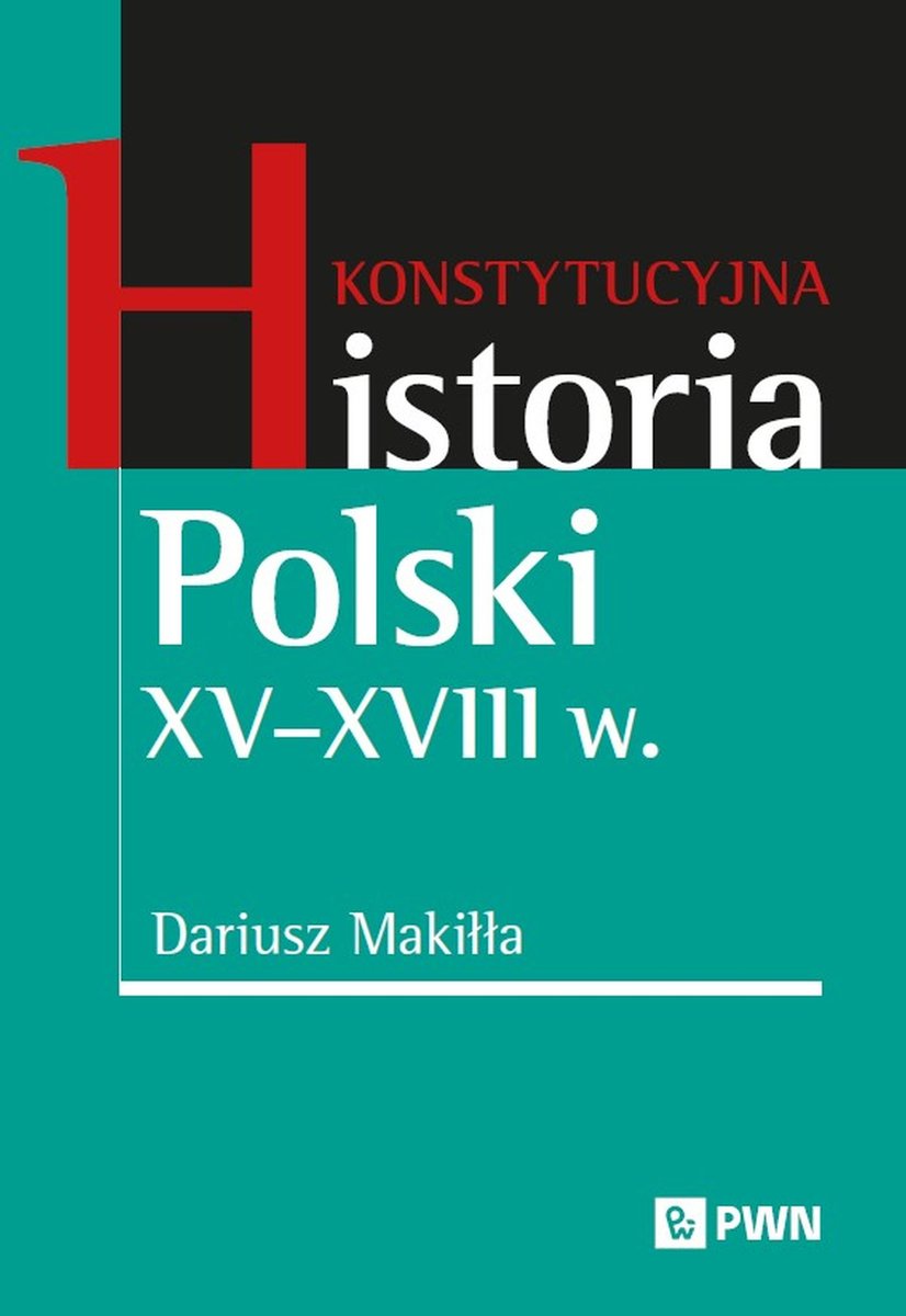 Konstytucyjna historia Polski XV–XVIII w. - Makiłła Dariusz | Książka w ...