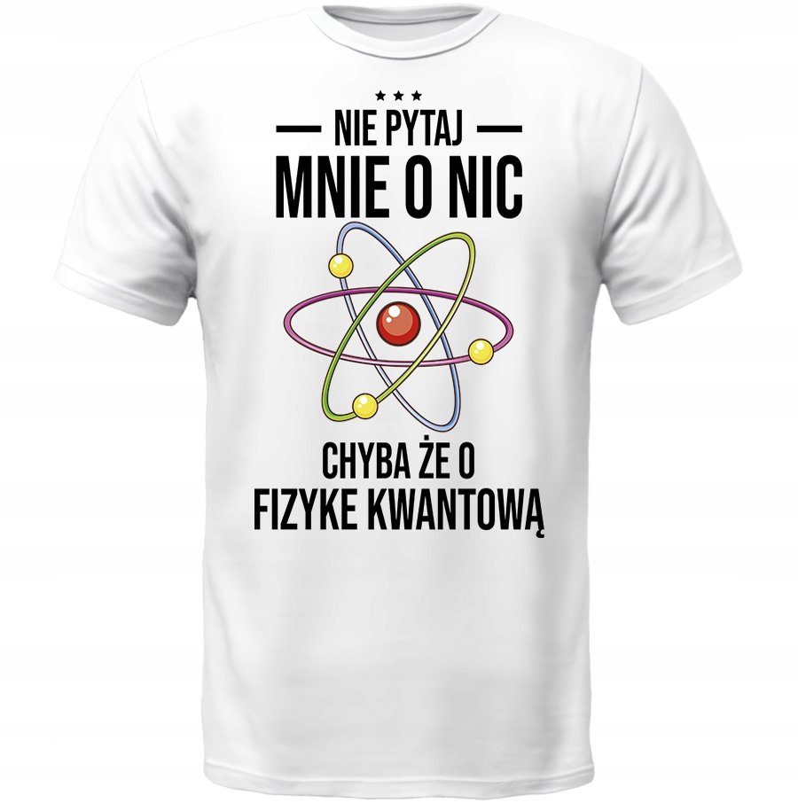 Koszulka Nie Pytaj Chyba Że O Fizyka Kwantowa Prezent - DrukPrintPrezent | Moda Sklep EMPIK.COM
