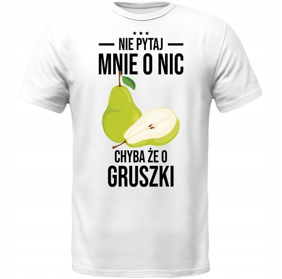 KOSZULKA NIE PYTAJ CHYBA ŻE O GRUSZKI Prezent - DrukPrintPrezent | Moda Sklep EMPIK.COM