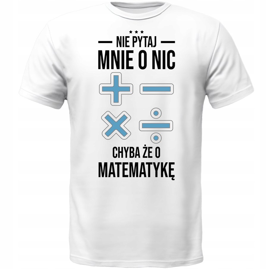 Koszulka Nie Pytaj Chyba Że O Matematyka Prezent - DrukPrintPrezent | Moda Sklep EMPIK.COM