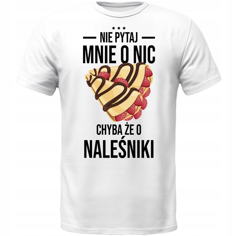 KOSZULKA NIE PYTAJ CHYBA ŻE O NALEŚNIKI Prezent - DrukPrintPrezent | Moda Sklep EMPIK.COM
