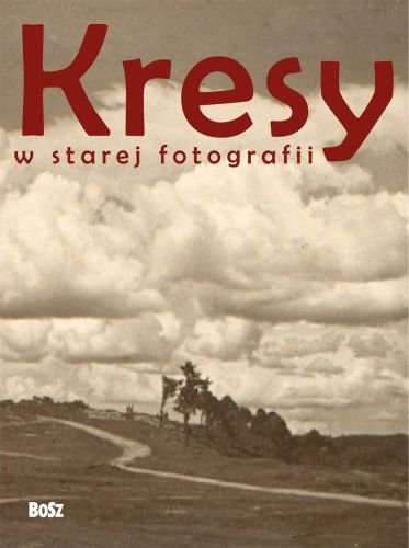 Kresy w starej fotografii - Opracowanie zbiorowe | Książka w Empik