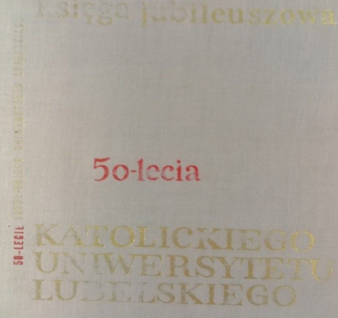 Księga Jubileuszowa 50 lecia katolickiego Uniwersytetu Lubelskiego ...