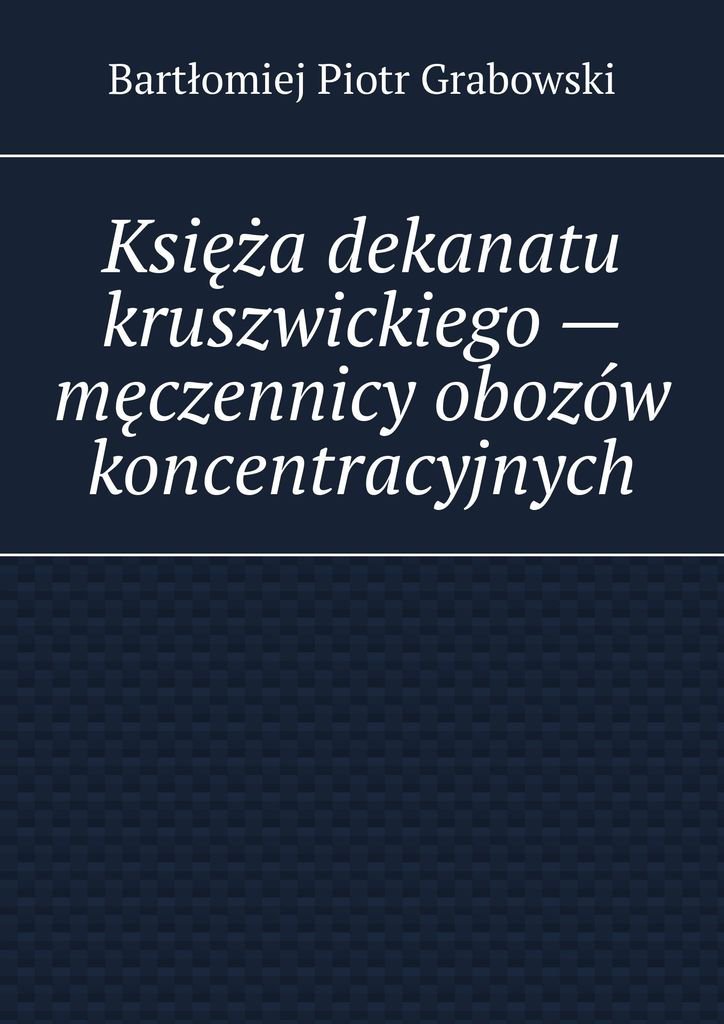 Księża dekanatu kruszwickiego - męczennicy obozów koncentracyjnych ...