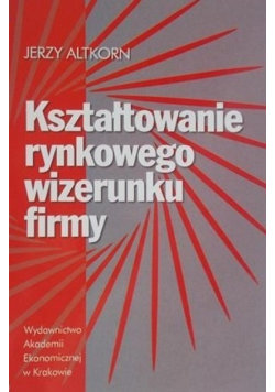 Kształtowanie rynkowego wizerunku firmy - Altkorn Jerzy | Książka w Empik