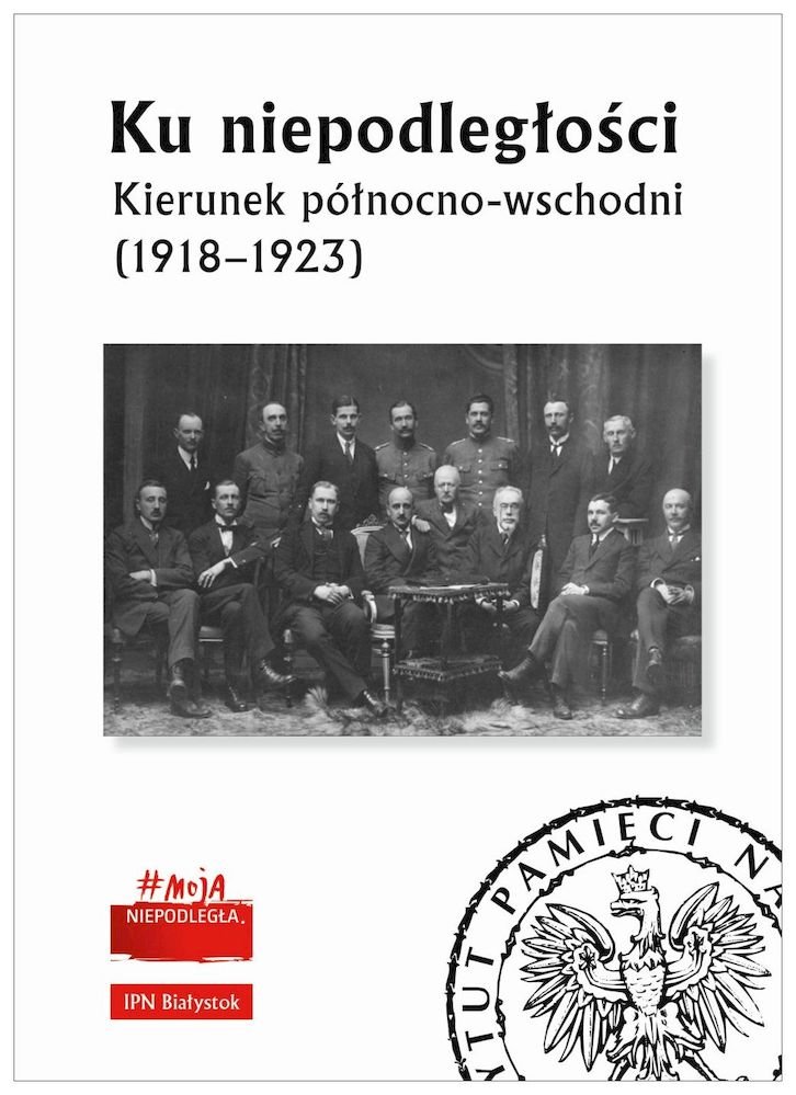 Ku niepodległości. Kierunek północno-wschodni (1918–1923) - Opracowanie zbiorowe | Książka w Empik