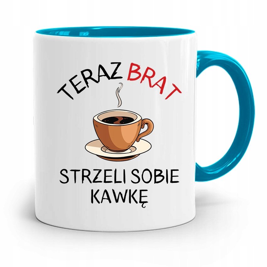 KUBEK BŁĘKITNY TERAZ BRAT STRZELI SOBIE KAWKE z Nadrukiem ze Zdjęciem ...