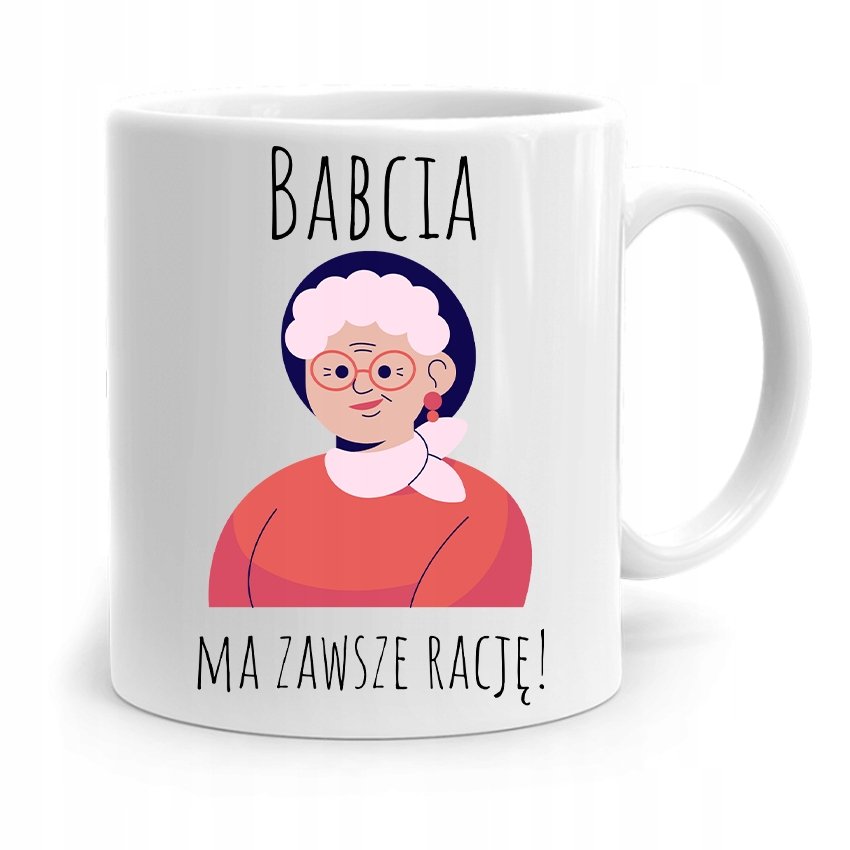 KUBEK DLA BABCI NA URODZINY BABCIA MA ZAWSZE RACJĘ z Nadrukiem ze ...