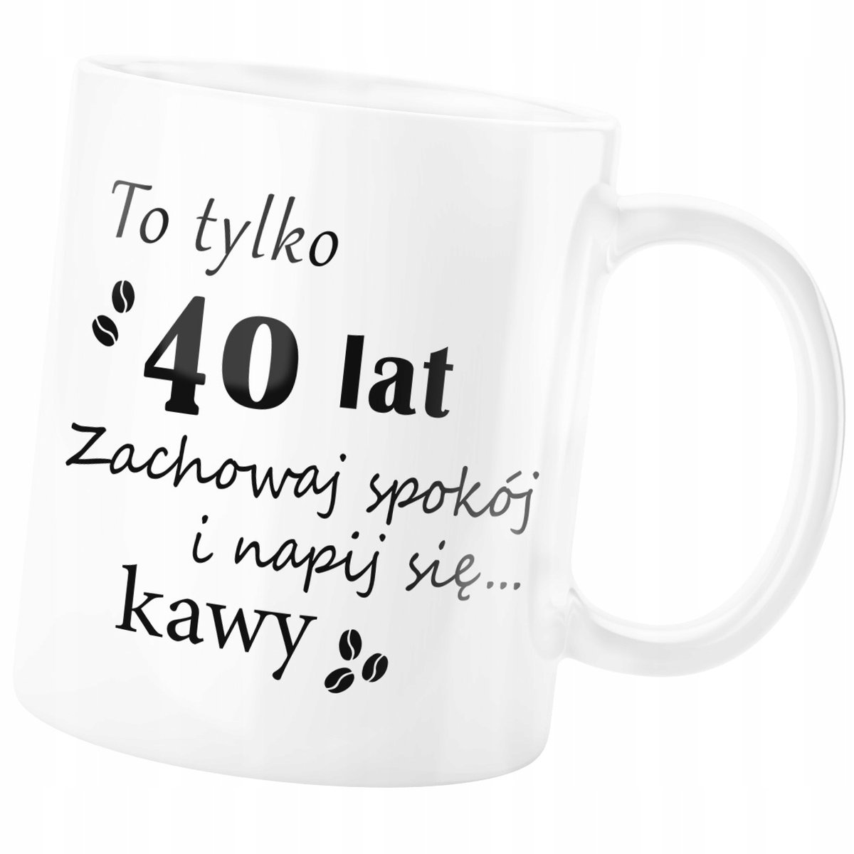 KUBEK NA 40-TE URODZINY PREZENT TO TYLKO 40 LAT ZACHOWAJ SPOKÓJ - StudioGraficzneKT | Sklep ...