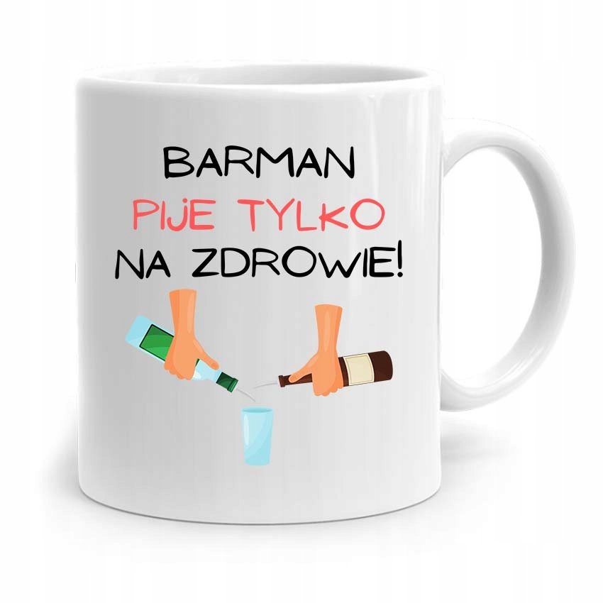 KUBEK PREZENT DLA BARMANA PIJE TYLKO NA ZDROWIE! z Nadrukiem ze ...