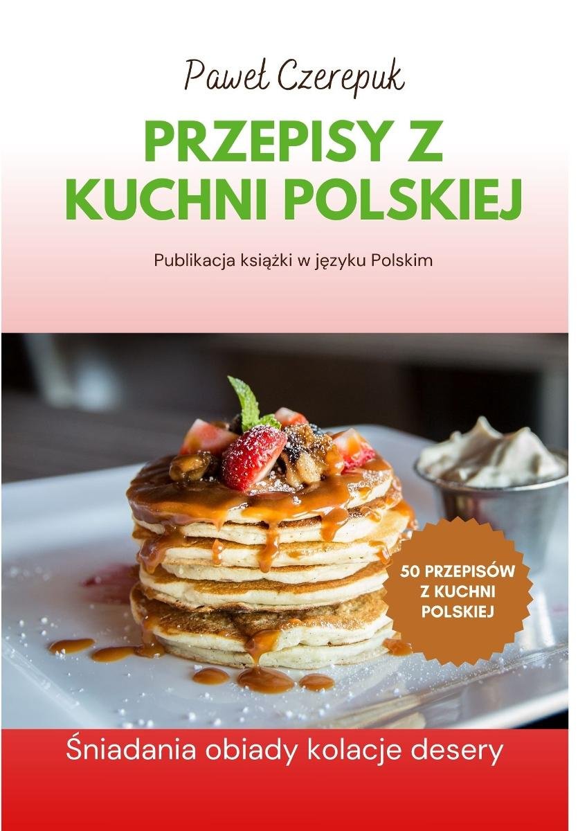 Kuchnia Polska. Najlepsze i najciekawsze Polskie dania. Przepisy dla wszystkich. - ebook PDF ...