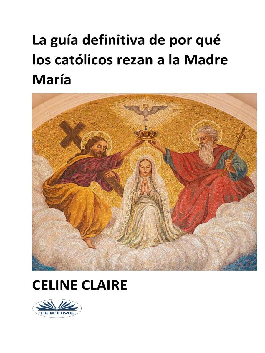 La Guía Definitiva De Por Qué Los Católicos Rezan A La Madre María ...
