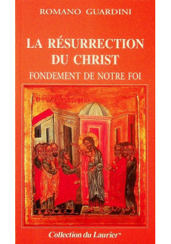 La Résurrection Du Christ Fondement De Notre Foi - Romano Guardini ...