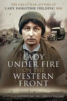 Lady Under Fire on the Western Front: The Great War Letters of Lady ...