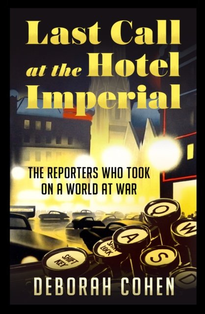 Last Call at the Hotel Imperial: The Reporters Who Took on a World at ...